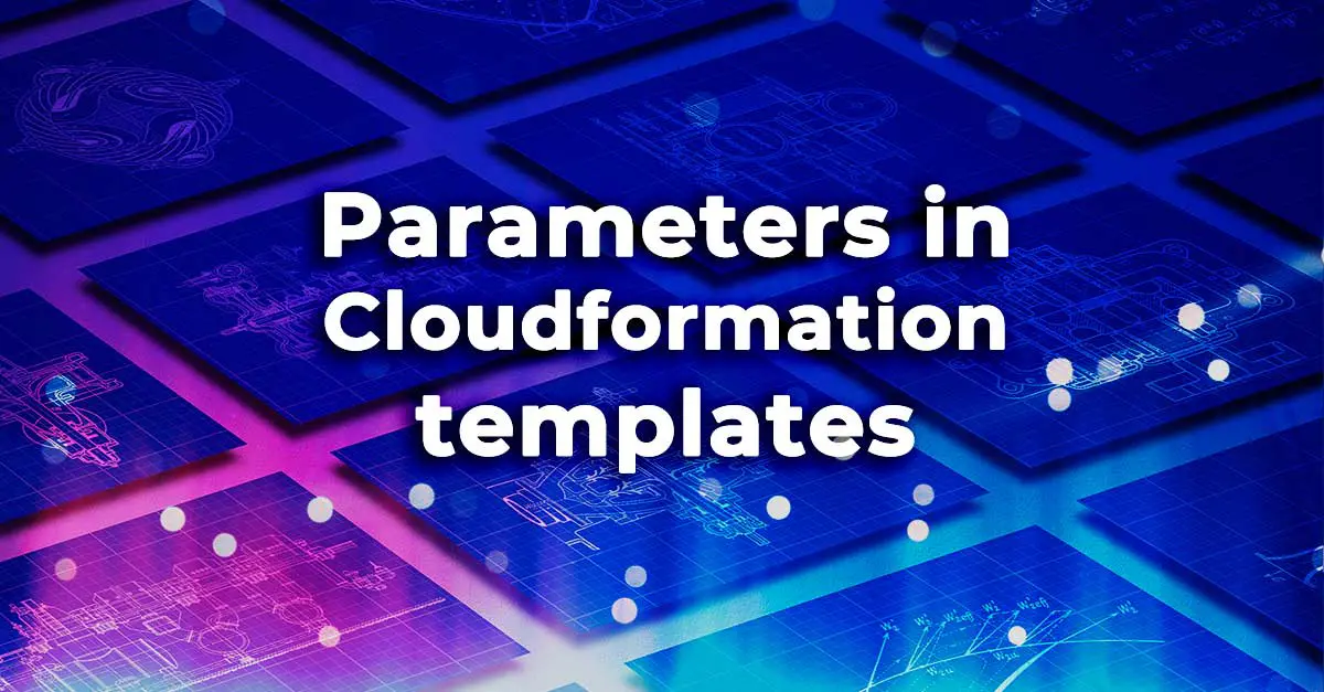 Ventajas de parametrizar plantillas de Cloudformation - Financial Solutions